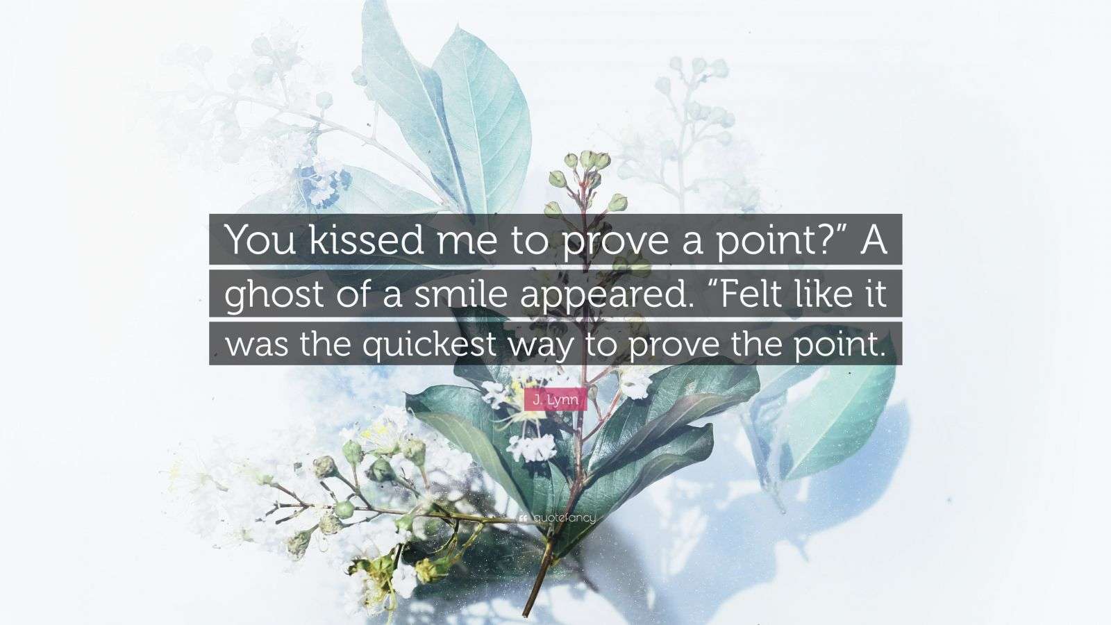 J. Lynn Quote: “You kissed me to prove a point?” A ghost of a smile ...