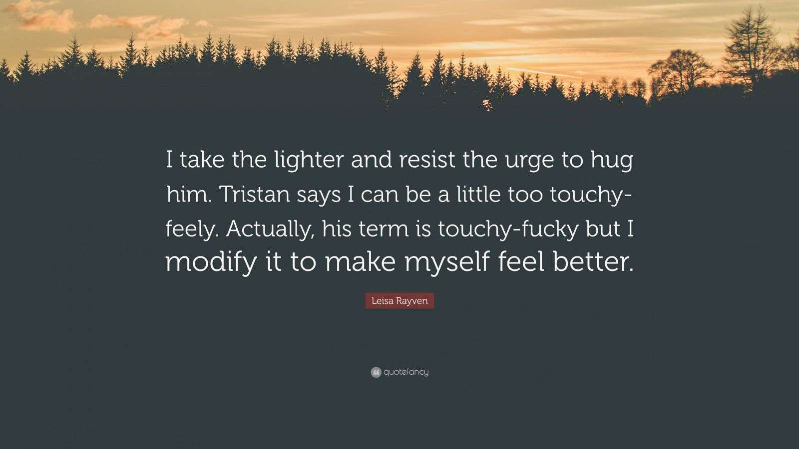 Leisa Rayven Quote: “I take the lighter and resist the urge to hug him ...