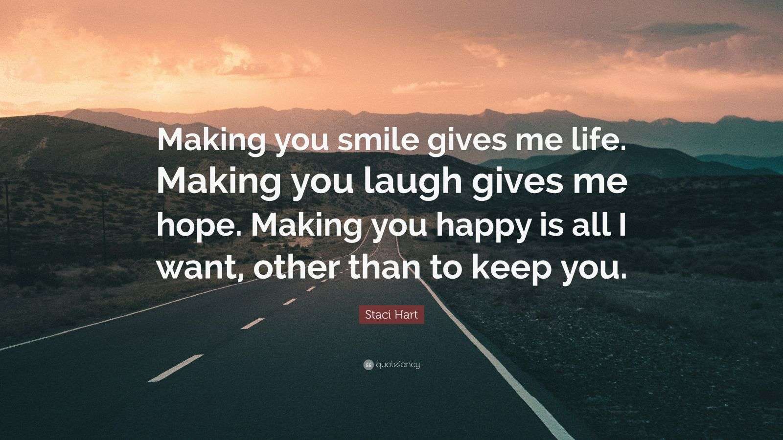 Staci Hart Quote: “Making you smile gives me life. Making you laugh ...