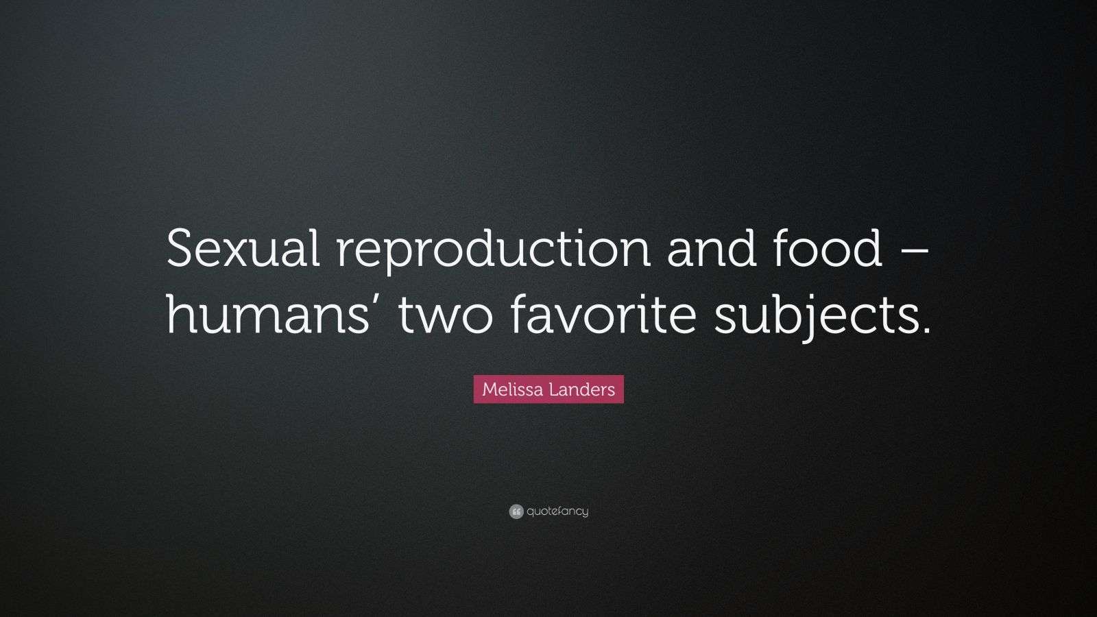 Melissa Landers Quote: “Sexual reproduction and food – humans’ two ...