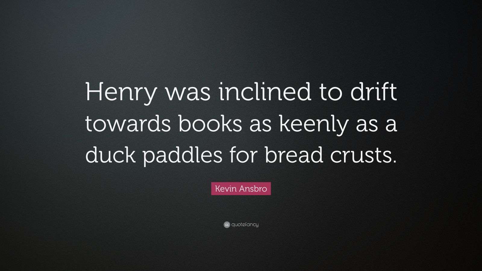Kevin Ansbro Quote: “Henry was inclined to drift towards books as ...