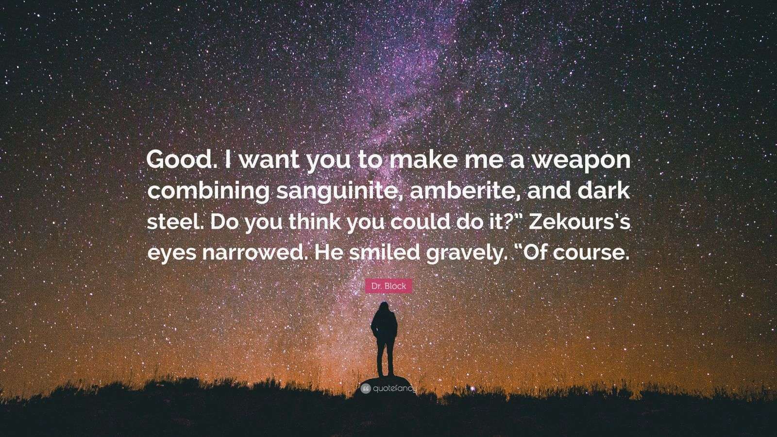 Dr. Block Quote: “Good. I want you to make me a weapon combining ...