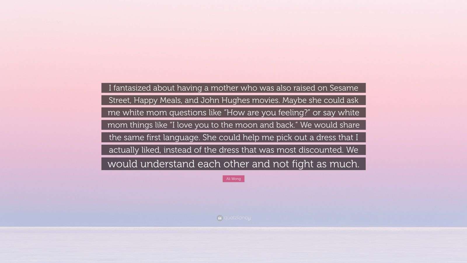 Ali Wong Quote: “I fantasized about having a mother who was also raised ...
