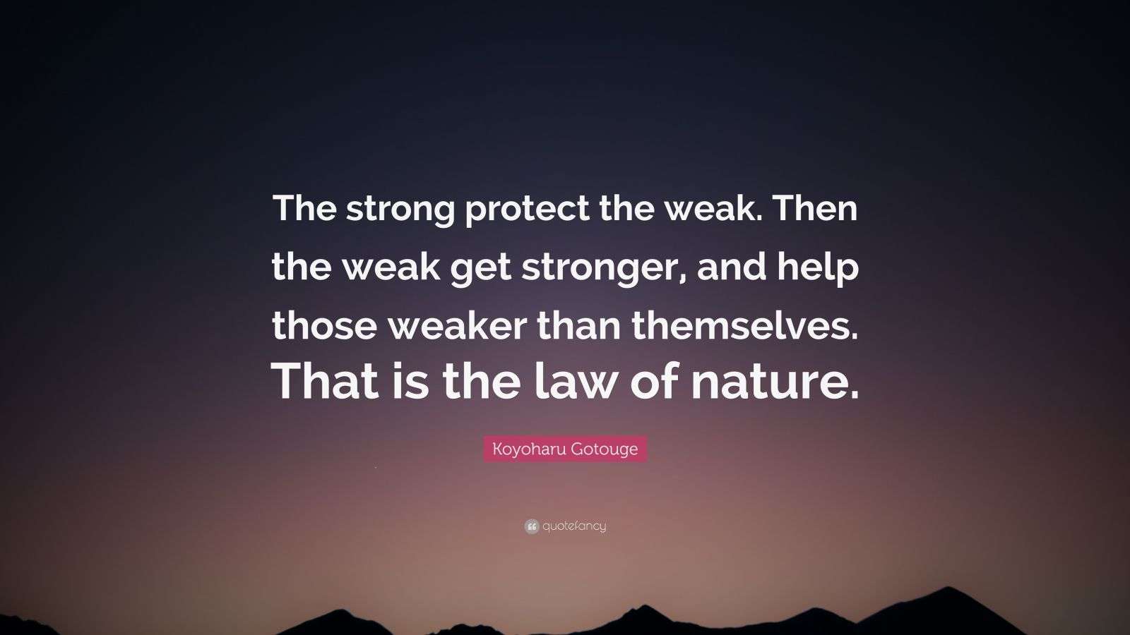 Koyoharu Gotouge Quote: “The strong protect the weak. Then the weak get ...