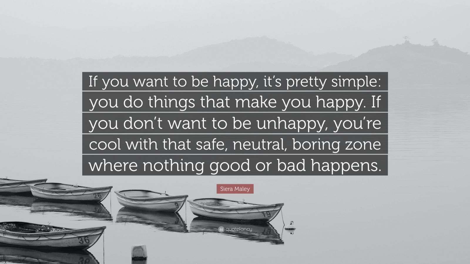 Siera Maley Quote: “If you want to be happy, it’s pretty simple: you do ...