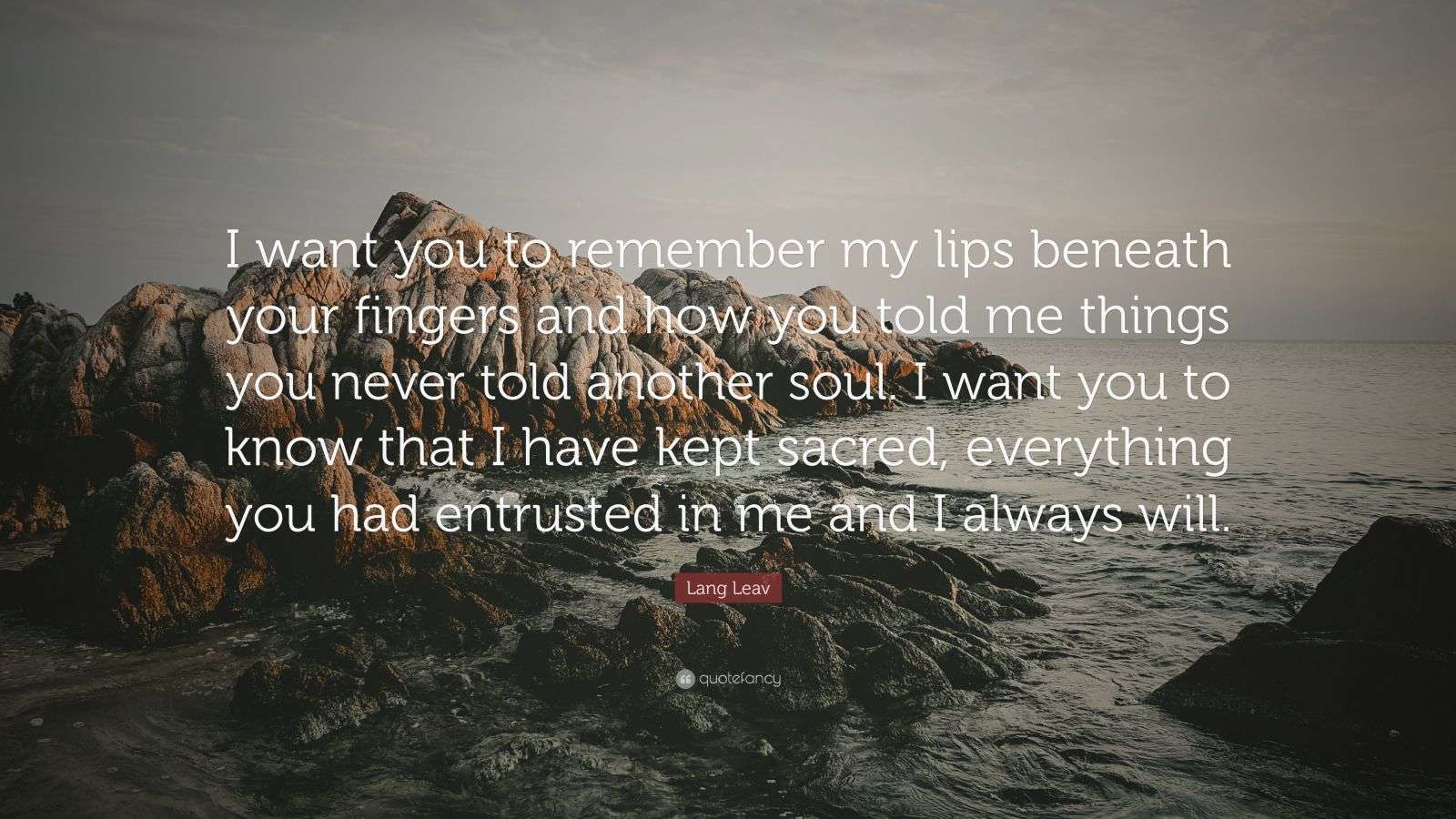 Lang Leav Quote: “I want you to remember my lips beneath your fingers ...