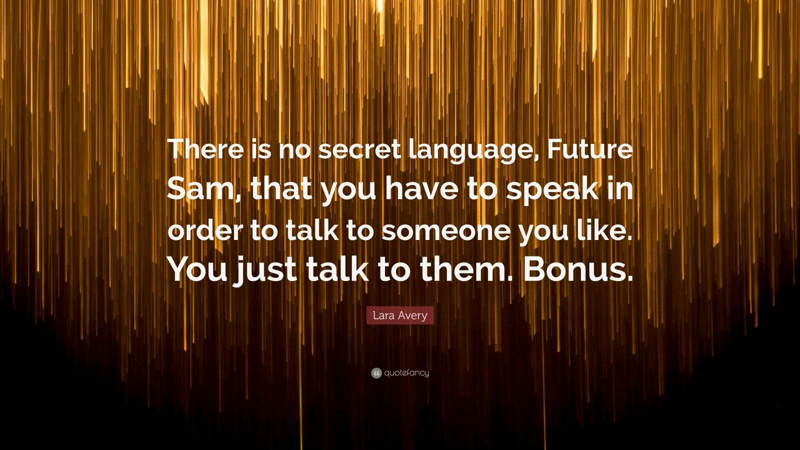Lara Avery Quote: “There is no secret language, Future Sam, that you ...