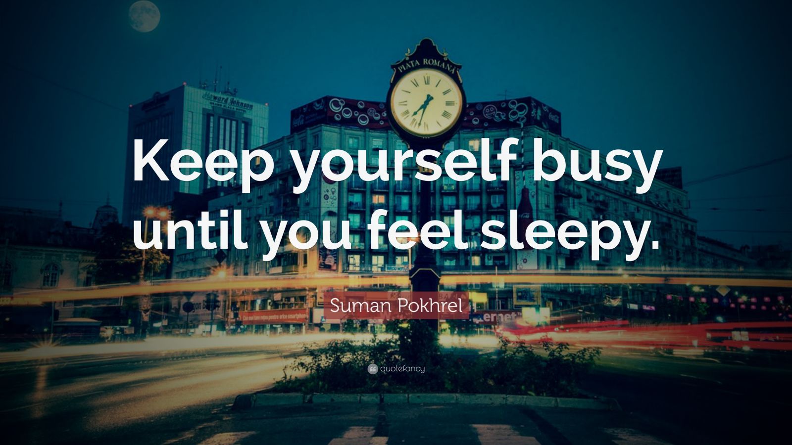 Suman Pokhrel Quote: “Keep yourself busy until you feel sleepy.”