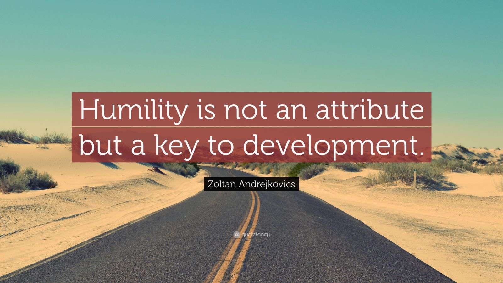 Zoltan Andrejkovics Quote: “Humility is not an attribute but a key to ...