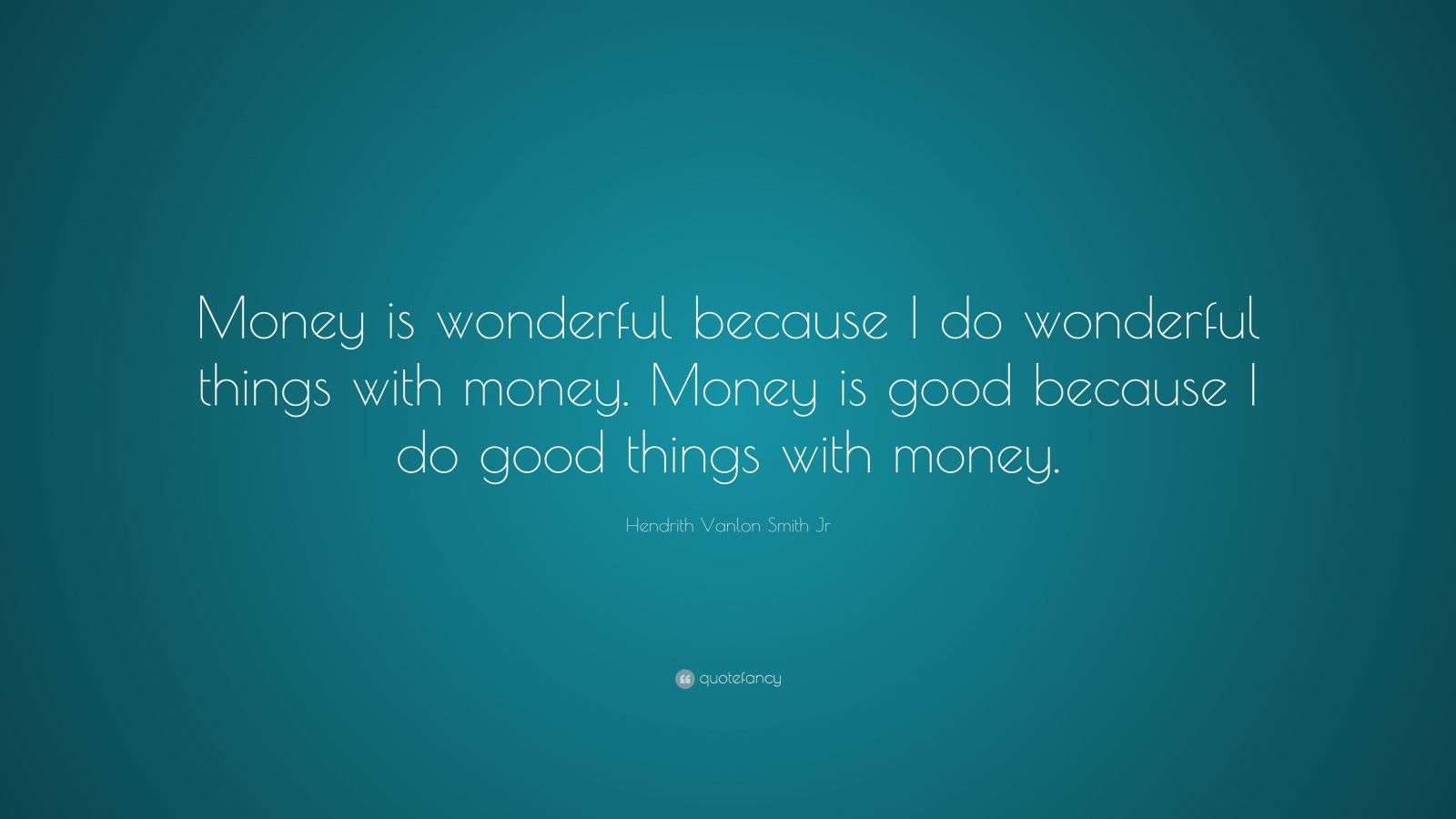 Hendrith Vanlon Smith Jr Quote: “Money is wonderful because I do ...