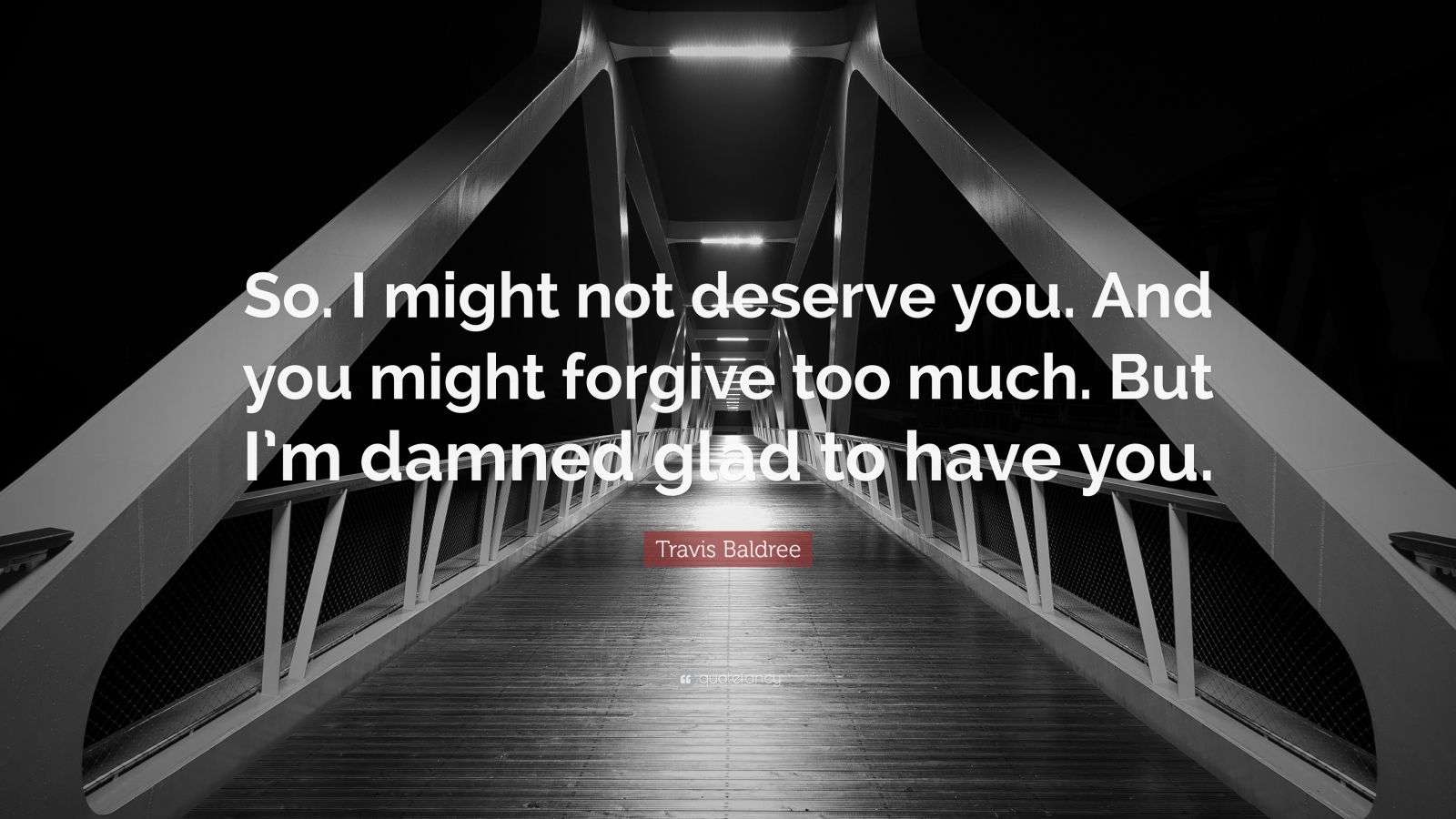 Travis Baldree Quote: “So. I might not deserve you. And you might ...