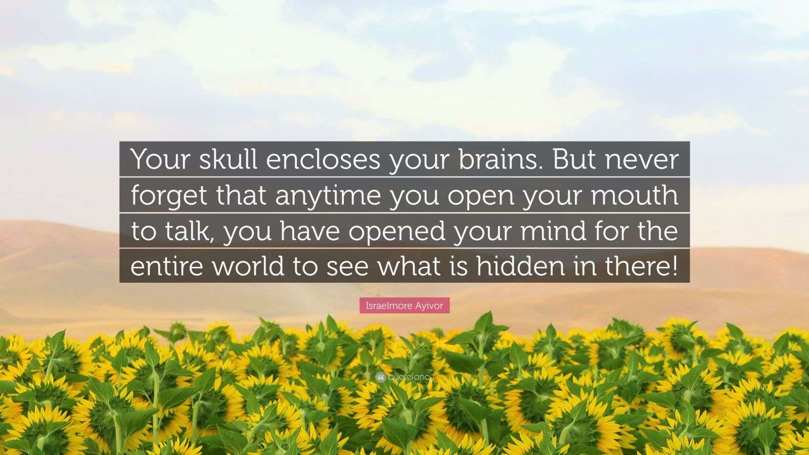 Israelmore Ayivor Quote: “Your skull encloses your brains. But never ...
