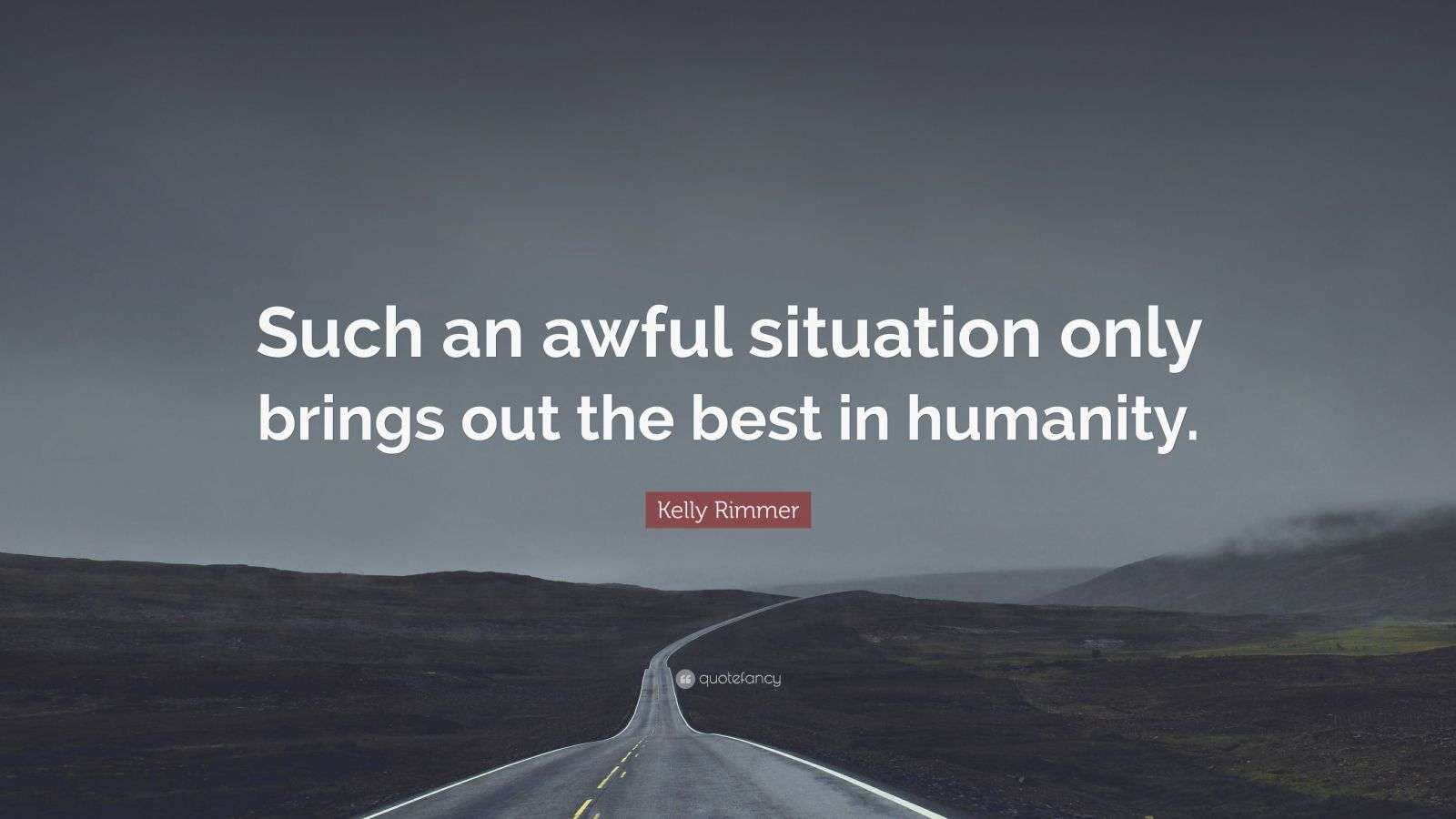 Kelly Rimmer Quote: “Such an awful situation only brings out the best ...