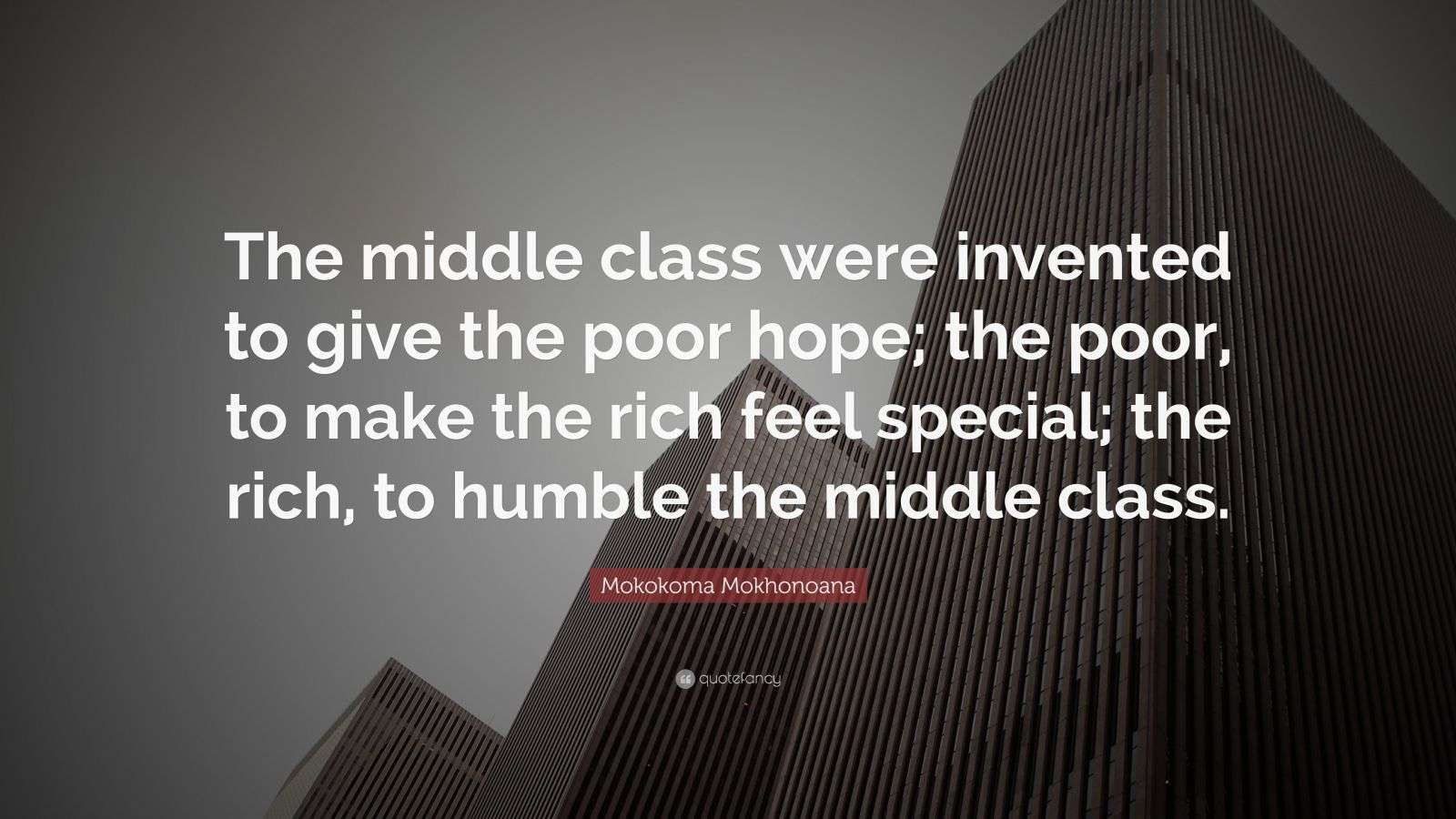 Mokokoma Mokhonoana Quote: “The middle class were invented to give the ...