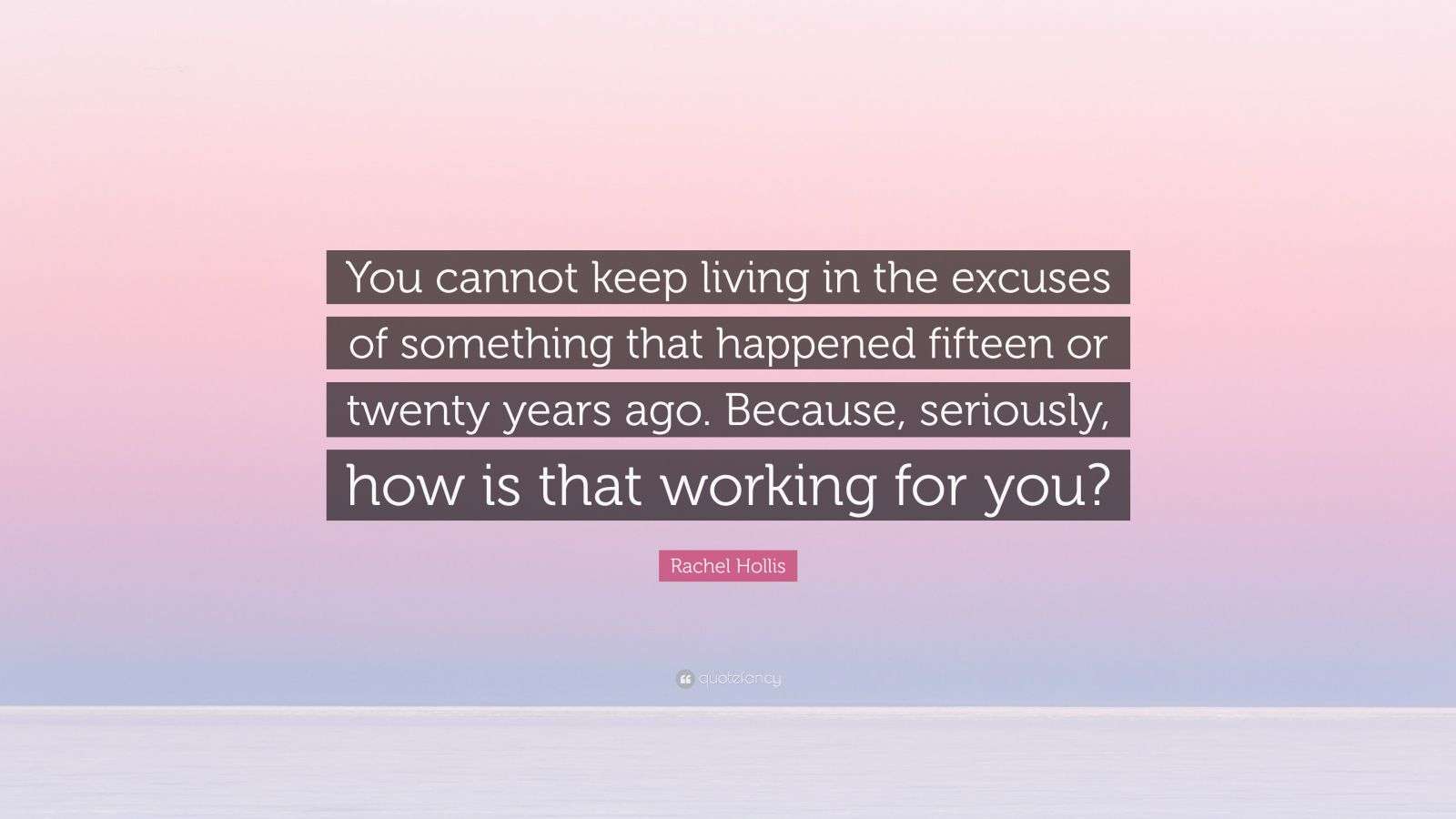 Rachel Hollis Quote: “You cannot keep living in the excuses of ...
