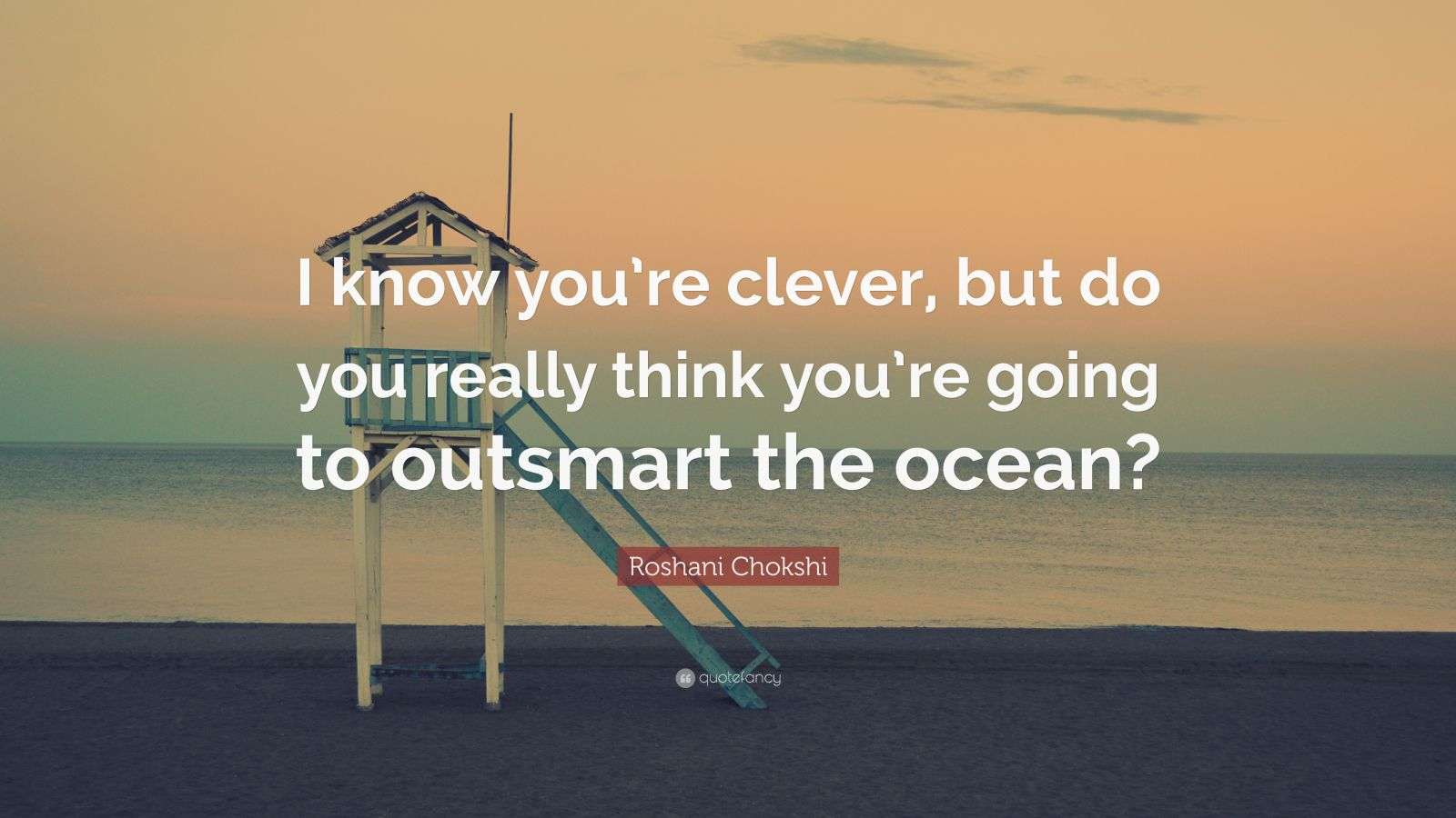 Roshani Chokshi Quote: “I know you’re clever, but do you really think ...