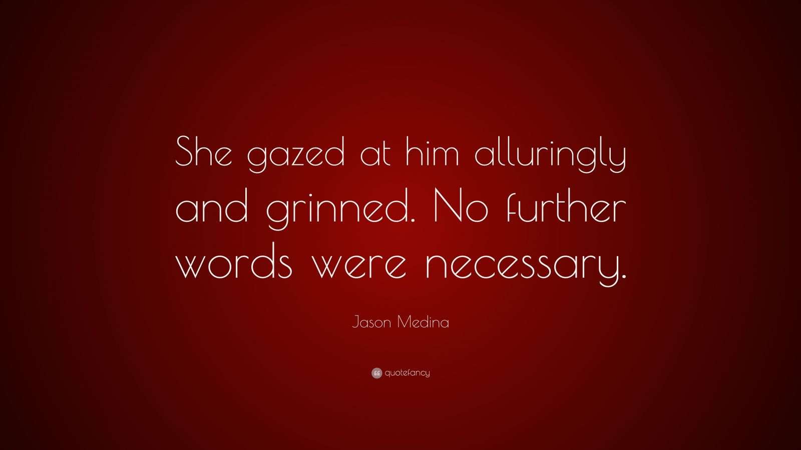Jason Medina Quote: “She gazed at him alluringly and grinned. No ...