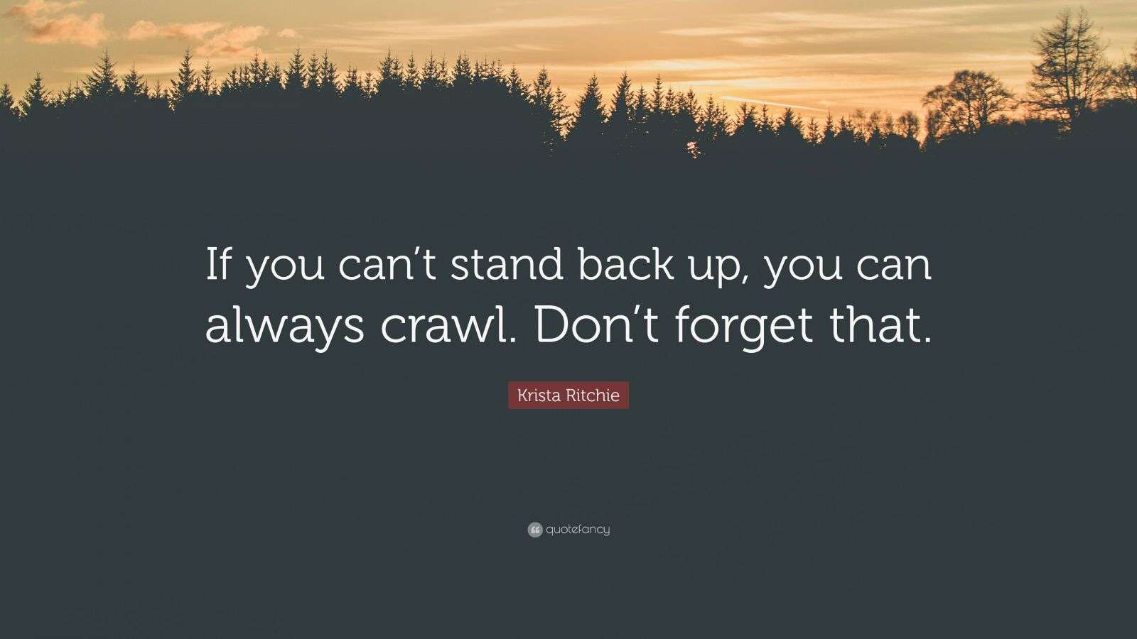 Krista Ritchie Quote: “If you can’t stand back up, you can always crawl ...