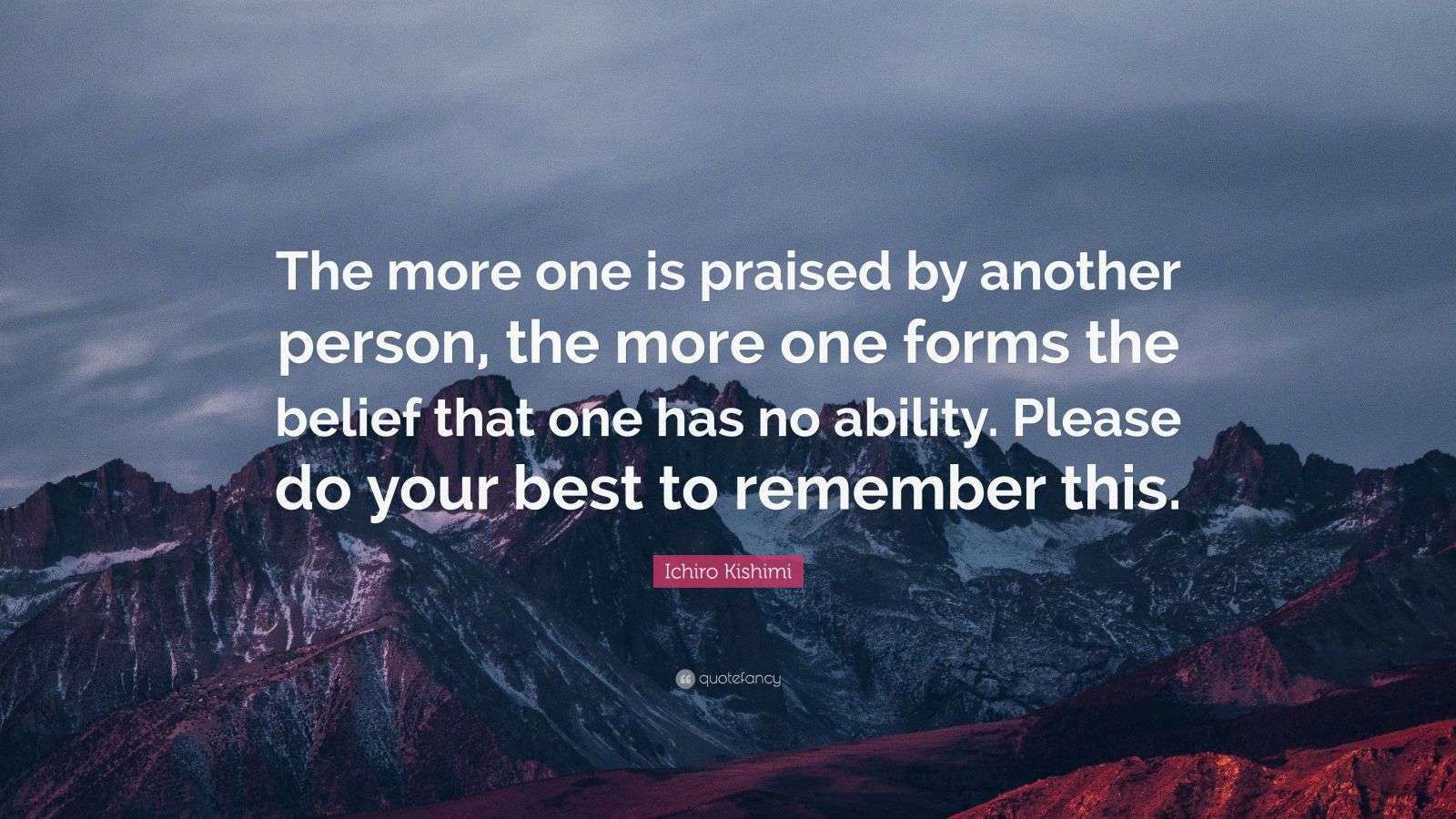 Ichiro Kishimi Quote: “The more one is praised by another person, the ...