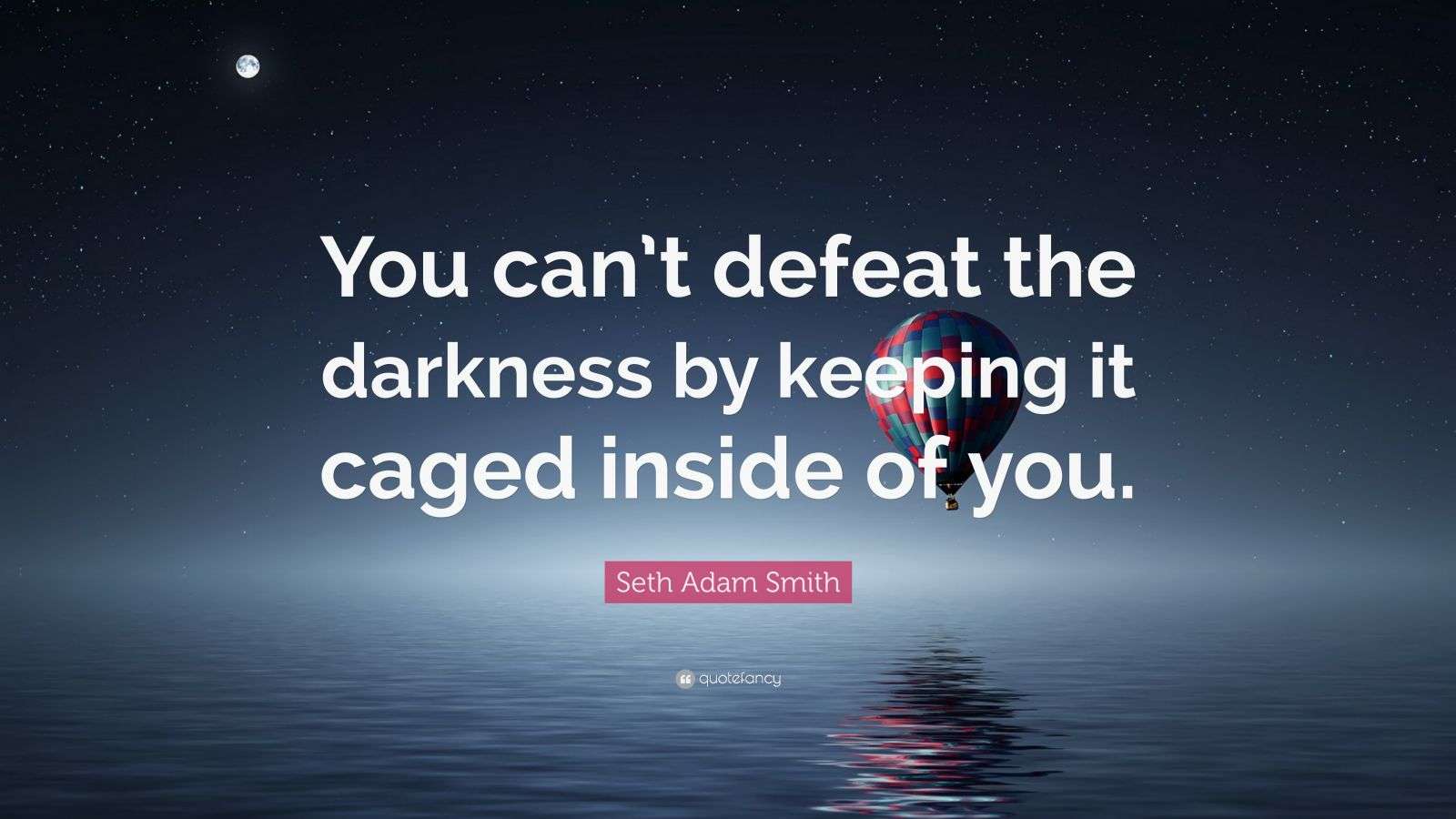 Seth Adam Smith Quote: “You can’t defeat the darkness by keeping it ...