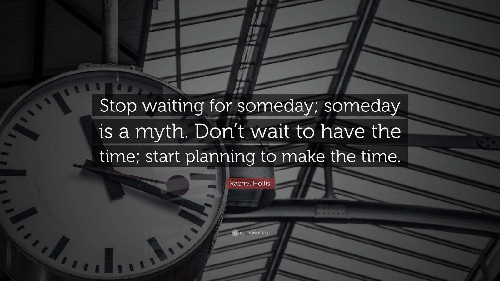 Rachel Hollis Quote: “Stop waiting for someday; someday is a myth. Don ...