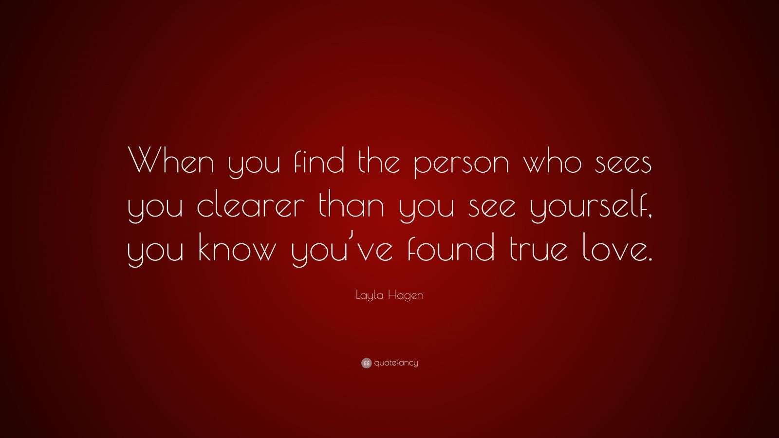 Layla Hagen Quote: “When you find the person who sees you clearer than ...