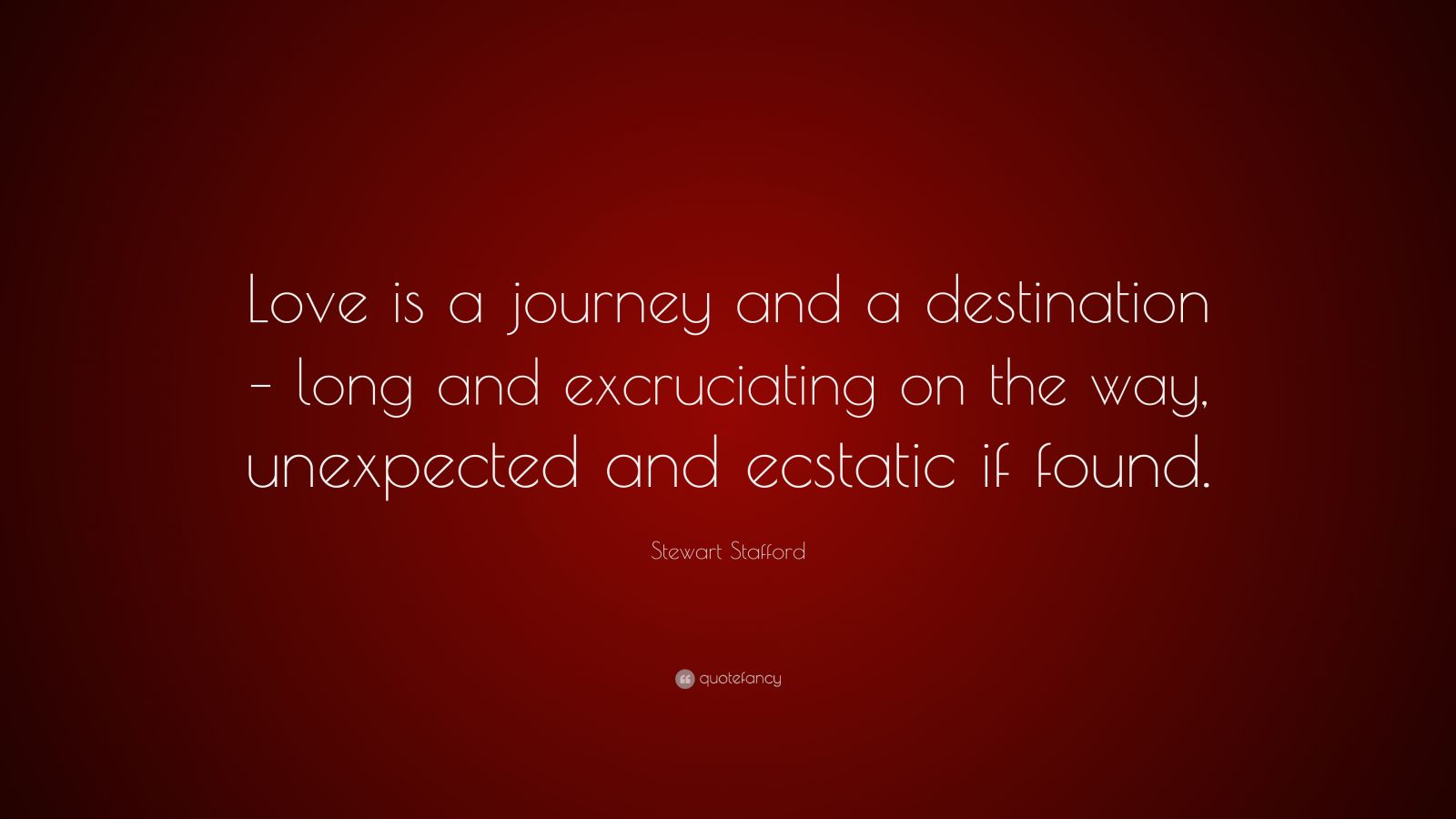 Stewart Stafford Quote: “Love is a journey and a destination – long and ...