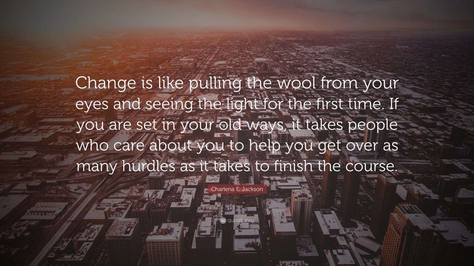 Charlena E. Jackson Quote: “Change is like pulling the wool from your ...