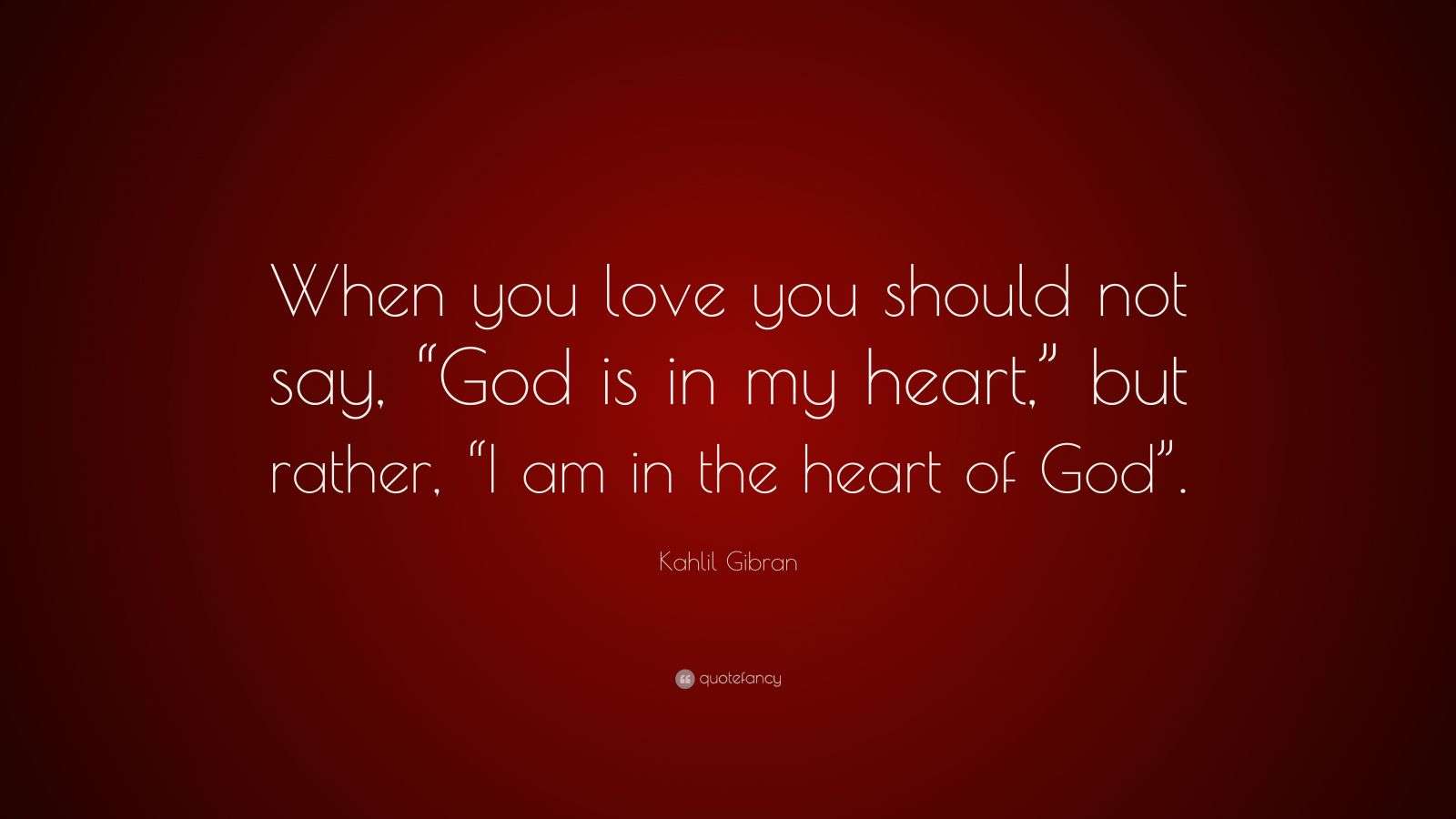 Kahlil Gibran Quote: “When you love you should not say, “God is in my ...