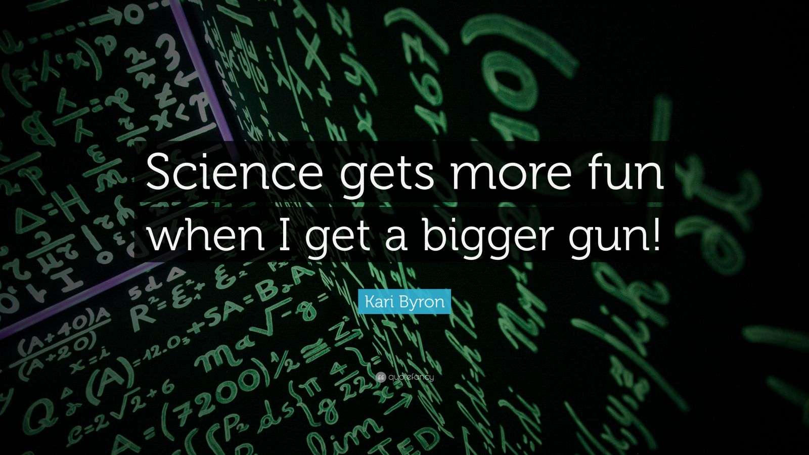 Kari Byron Quote: “Science gets more fun when I get a bigger gun!”