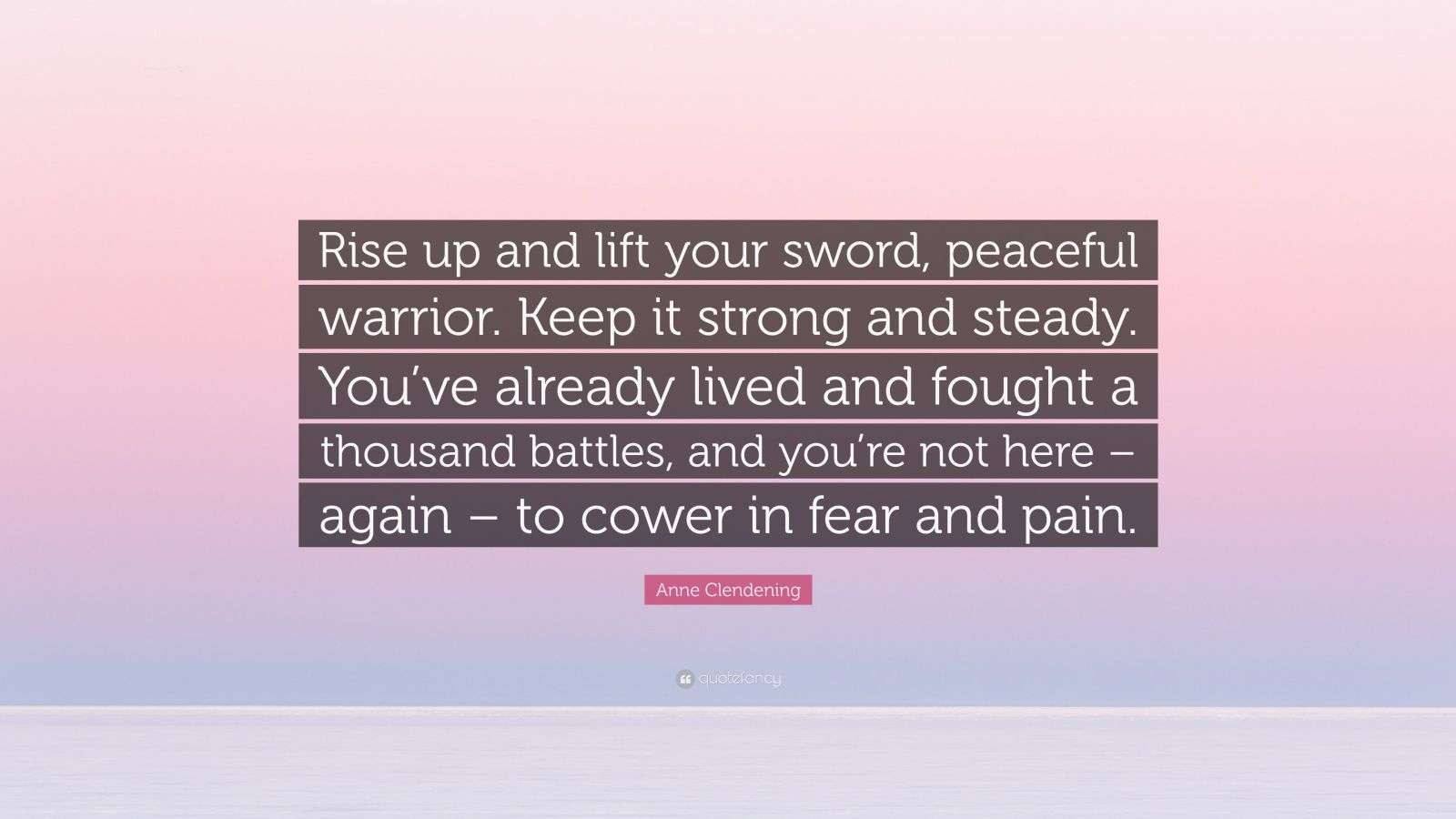 Anne Clendening Quote: “Rise up and lift your sword, peaceful warrior ...