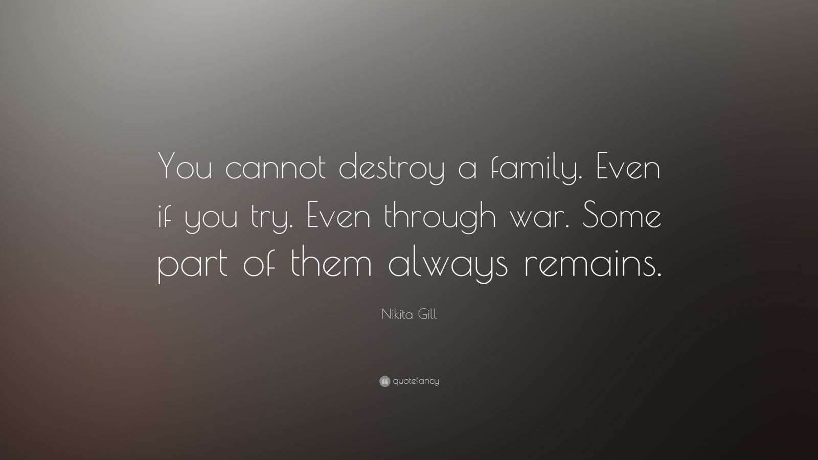 Nikita Gill Quote: “You cannot destroy a family. Even if you try. Even ...