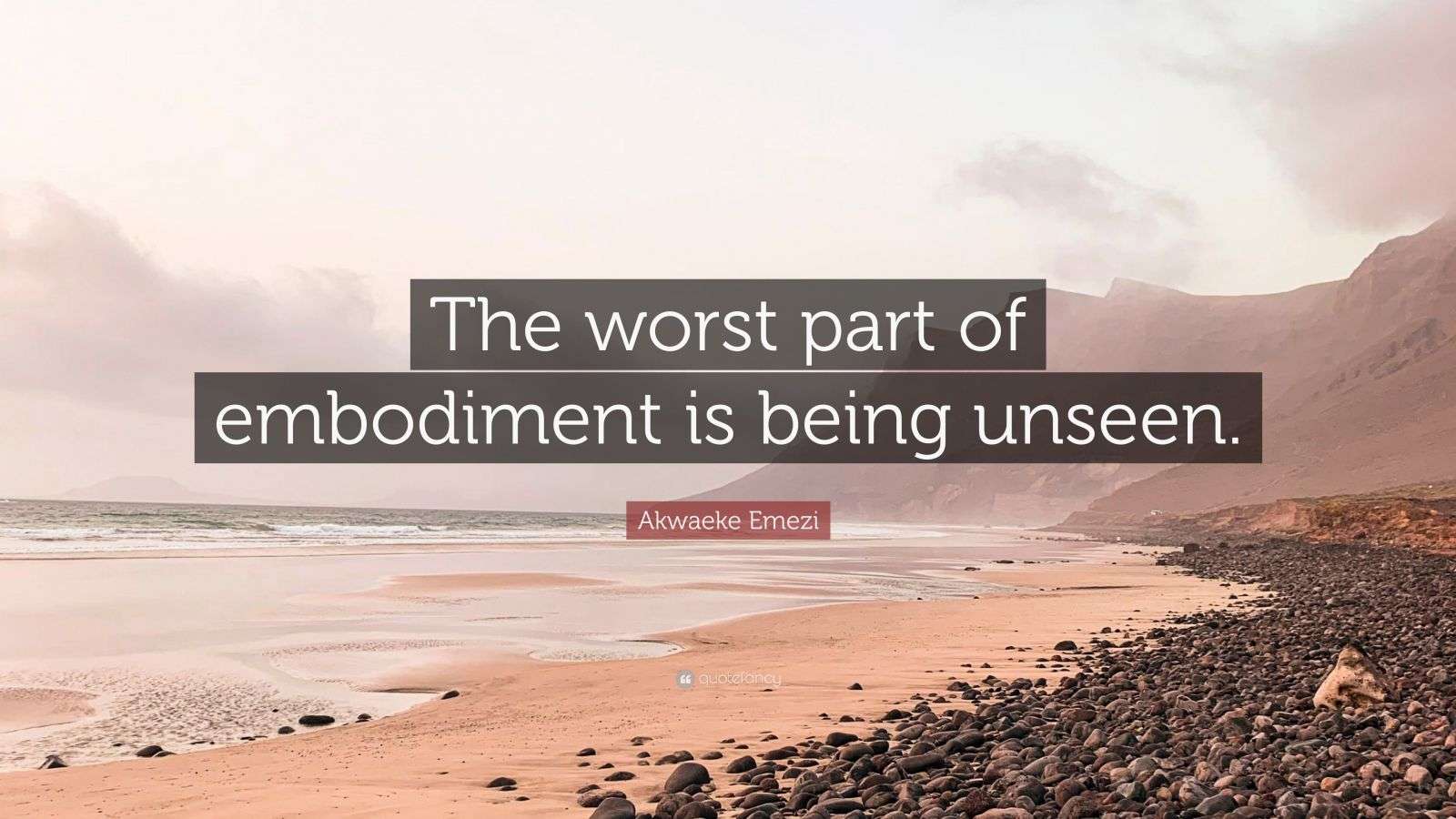 Akwaeke Emezi Quote: “The worst part of embodiment is being unseen.”