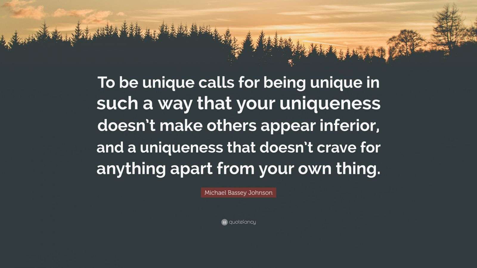 Michael Bassey Johnson Quote: “To be unique calls for being unique in ...