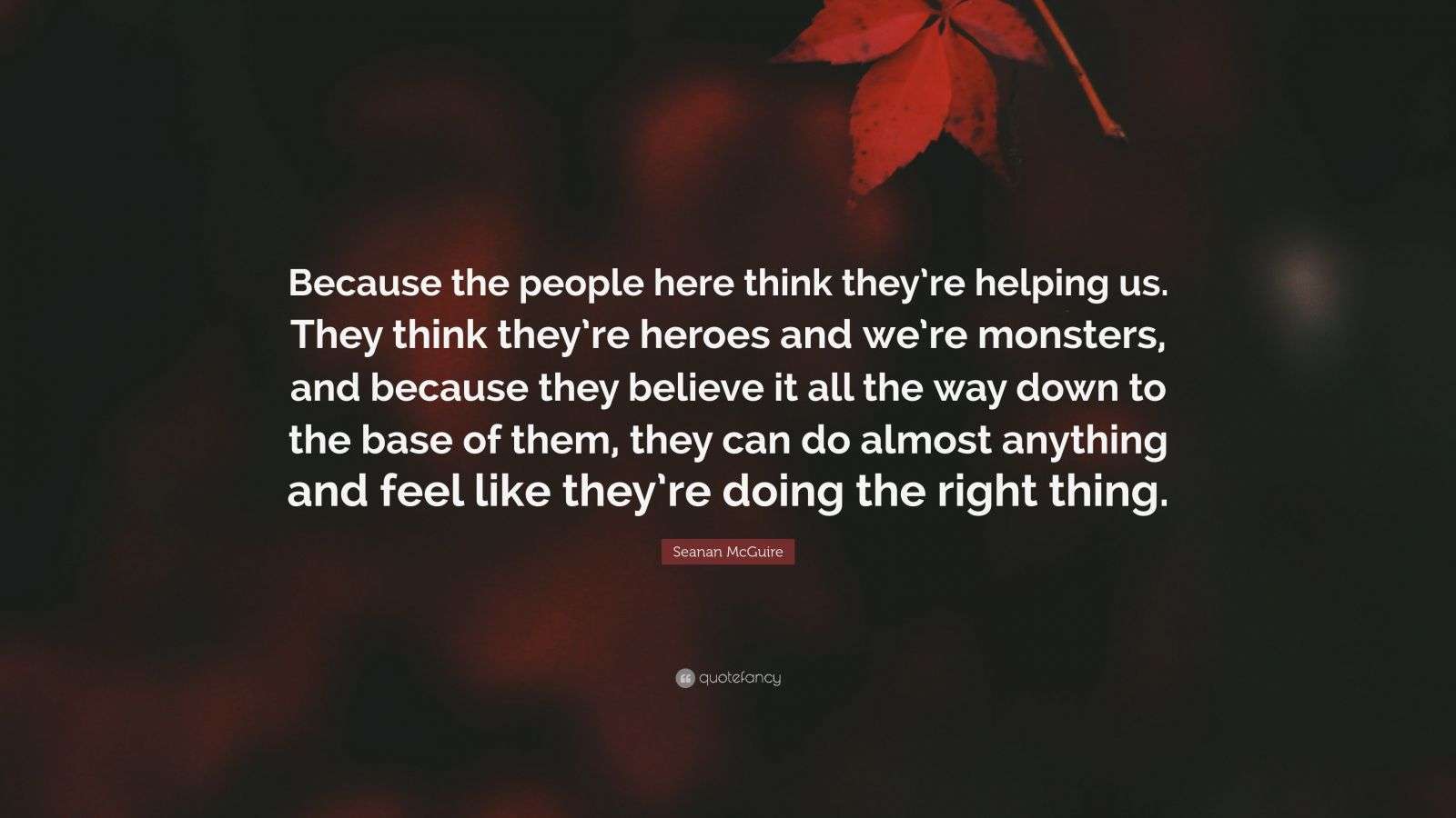 Seanan McGuire Quote: “Because the people here think they’re helping us ...