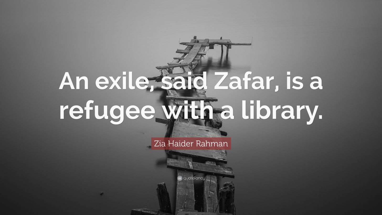 Zia Haider Rahman Quote: “An exile, said Zafar, is a refugee with a ...