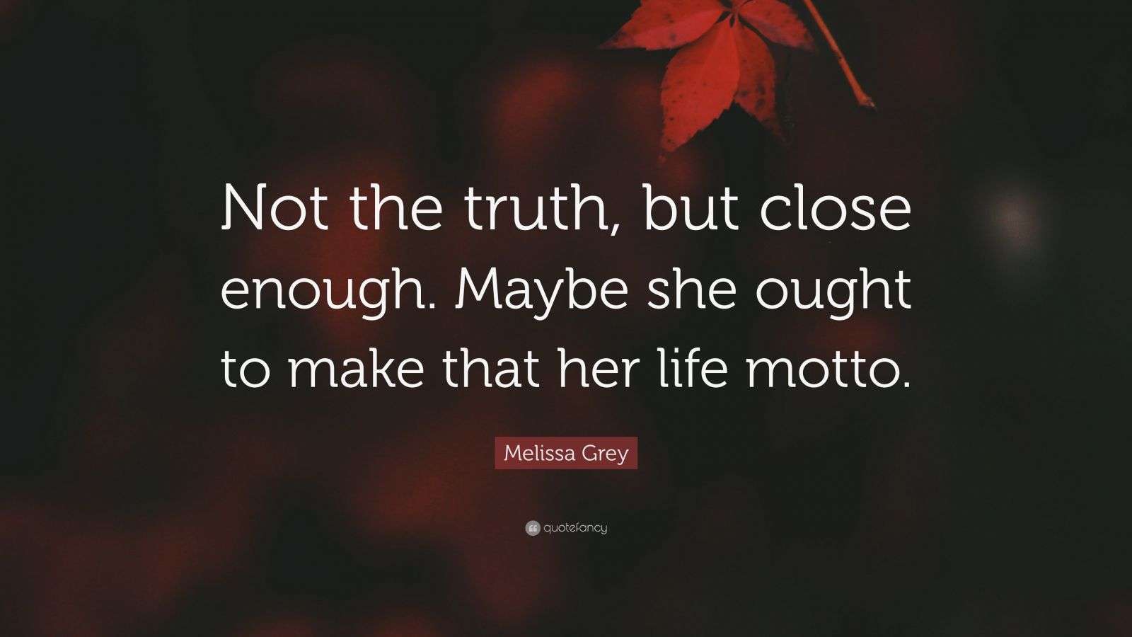 Melissa Grey Quote: “Not the truth, but close enough. Maybe she ought ...