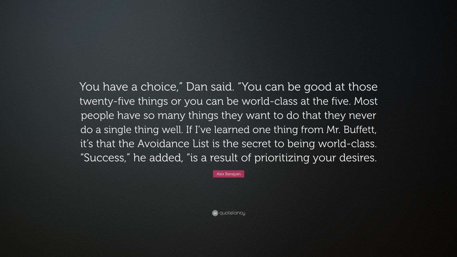 Alex Banayan Quote: “You have a choice,” Dan said. “You can be good at ...