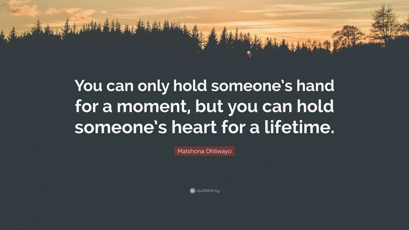Matshona Dhliwayo Quote: “You can only hold someone’s hand for a moment ...