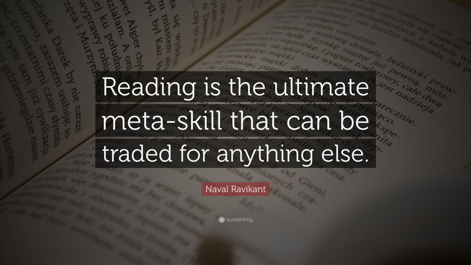 Naval Ravikant Quote: “Reading is the ultimate meta-skill that can be ...