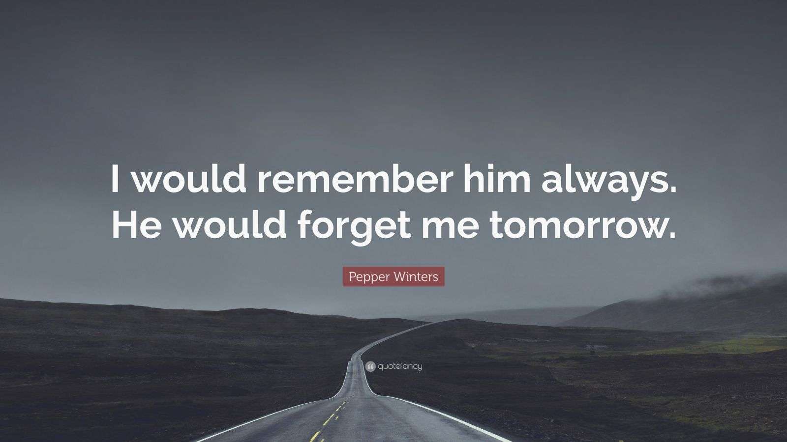 Pepper Winters Quote: “I would remember him always. He would forget me ...