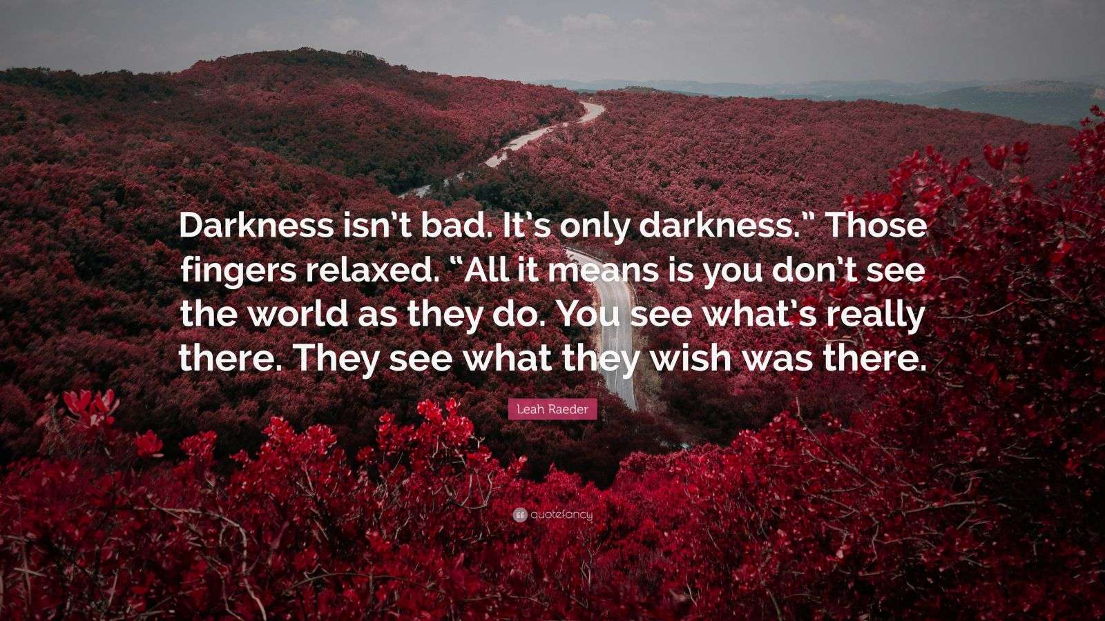 Leah Raeder Quote: “Darkness isn’t bad. It’s only darkness.” Those ...