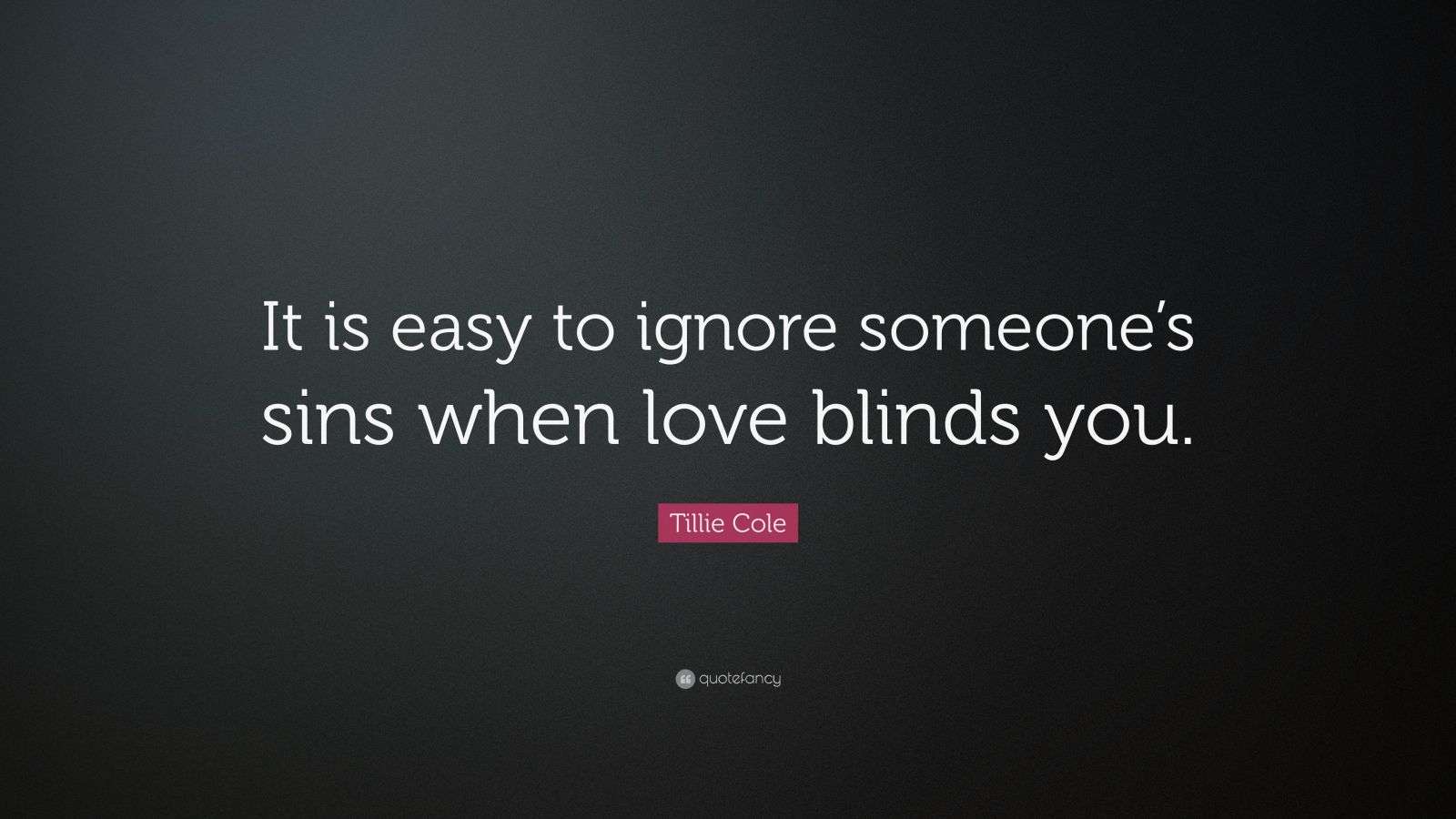 Tillie Cole Quote: “It is easy to ignore someone’s sins when love ...
