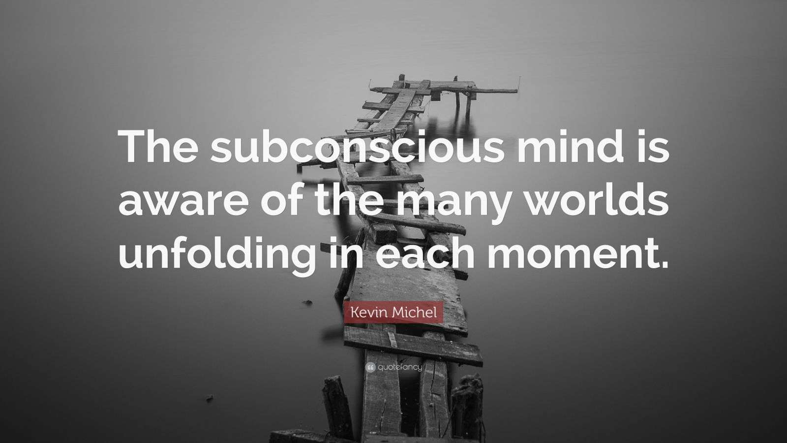 Kevin Michel Quote: “The subconscious mind is aware of the many worlds ...
