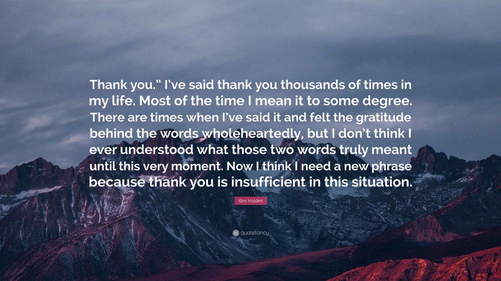 Kim Holden Quote: “Thank you.” I’ve said thank you thousands of times ...
