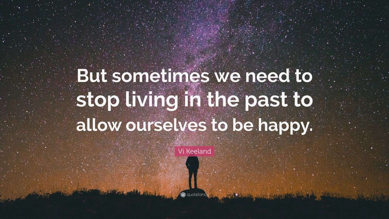 Vi Keeland Quote: “But sometimes we need to stop living in the past to ...