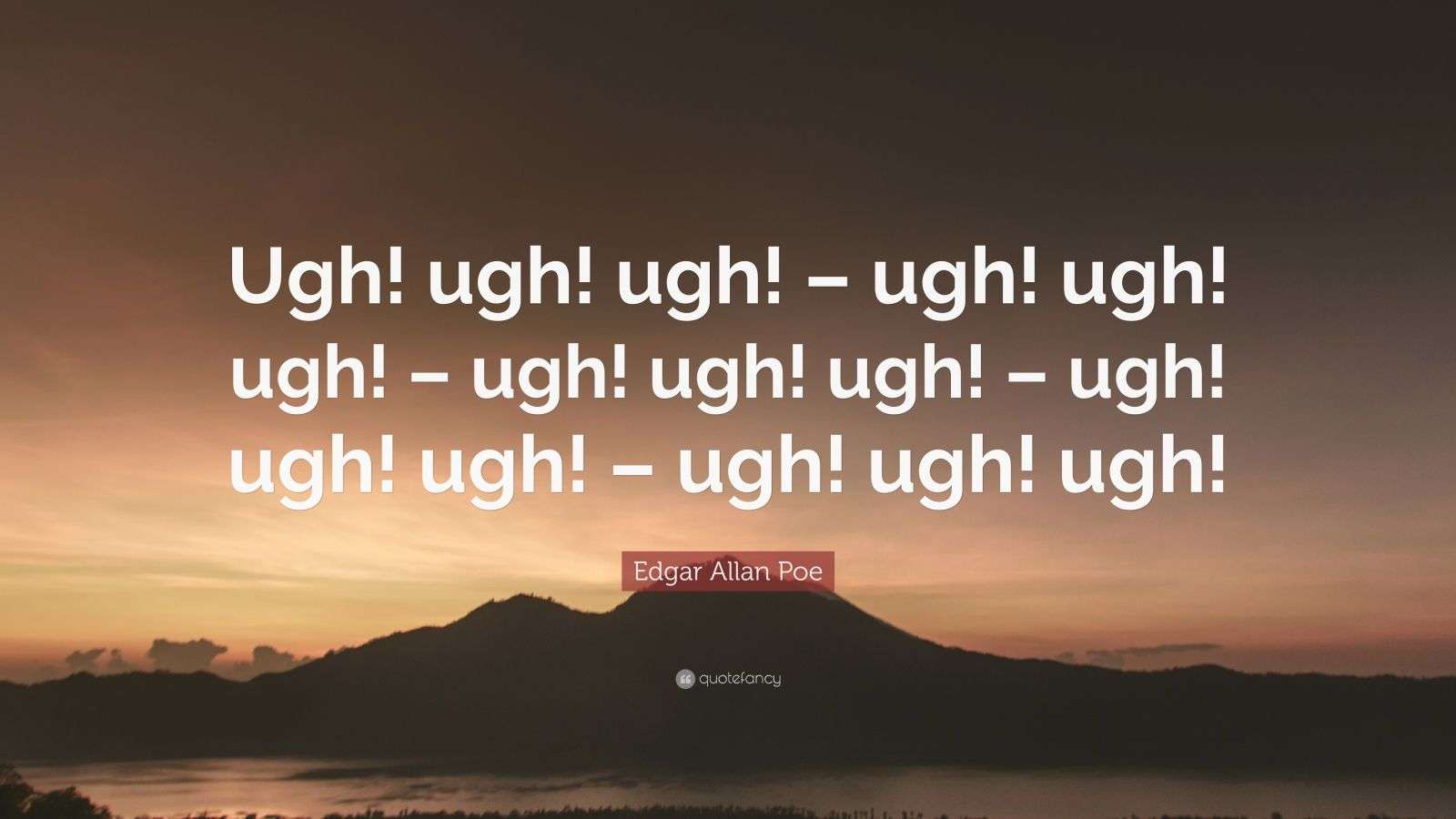 Edgar Allan Poe Quote: “Ugh! ugh! ugh! – ugh! ugh! ugh! – ugh! ugh! ugh ...