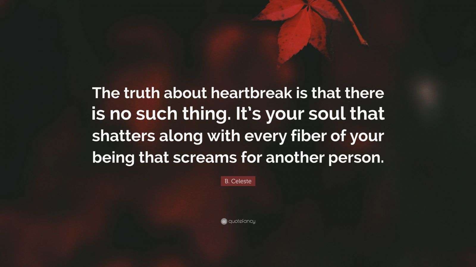 B. Celeste Quote: “The truth about heartbreak is that there is no such ...
