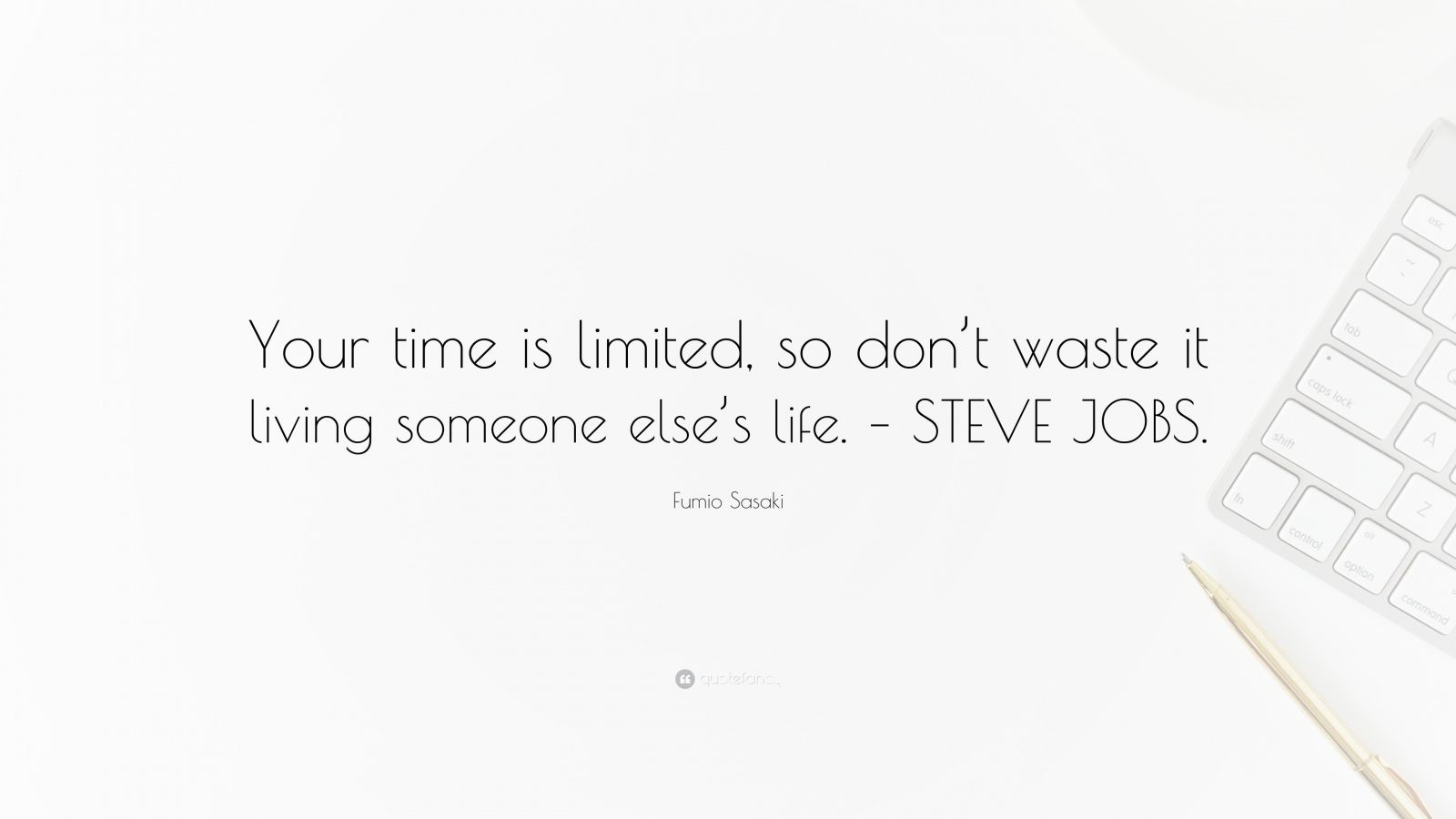 Fumio Sasaki Quote: “Your time is limited, so don’t waste it living ...