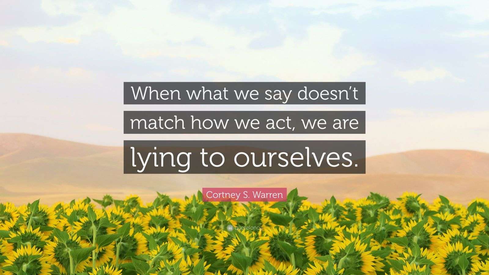 Cortney S. Warren Quote: “When what we say doesn’t match how we act, we ...